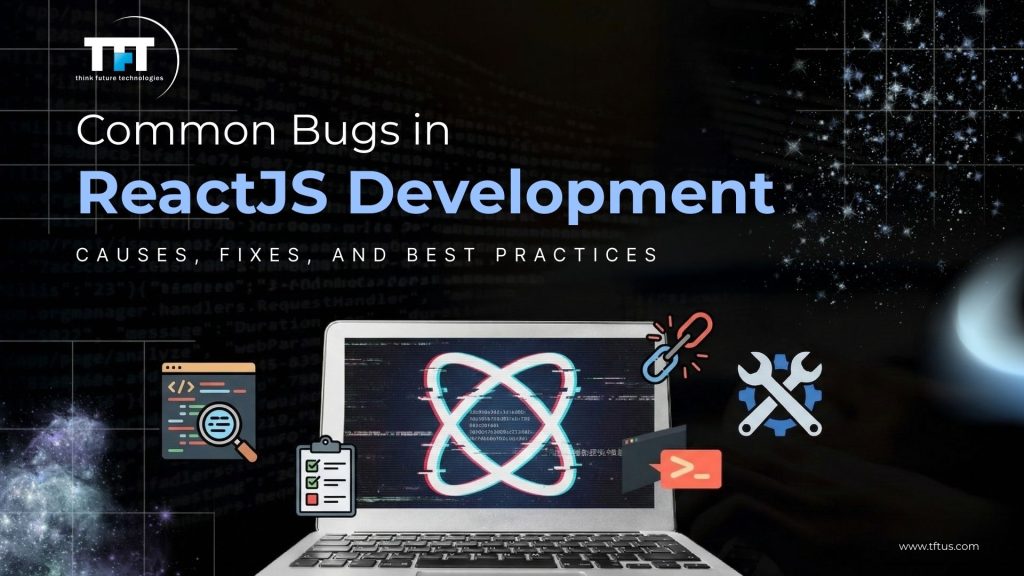 Common Bugs in ReactJS Development: Causes, Fixes & Best Practices