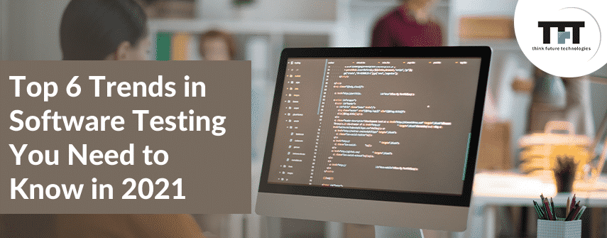 TFTUS - Top 6 Trends in Software Testing You Need to Know in 2021